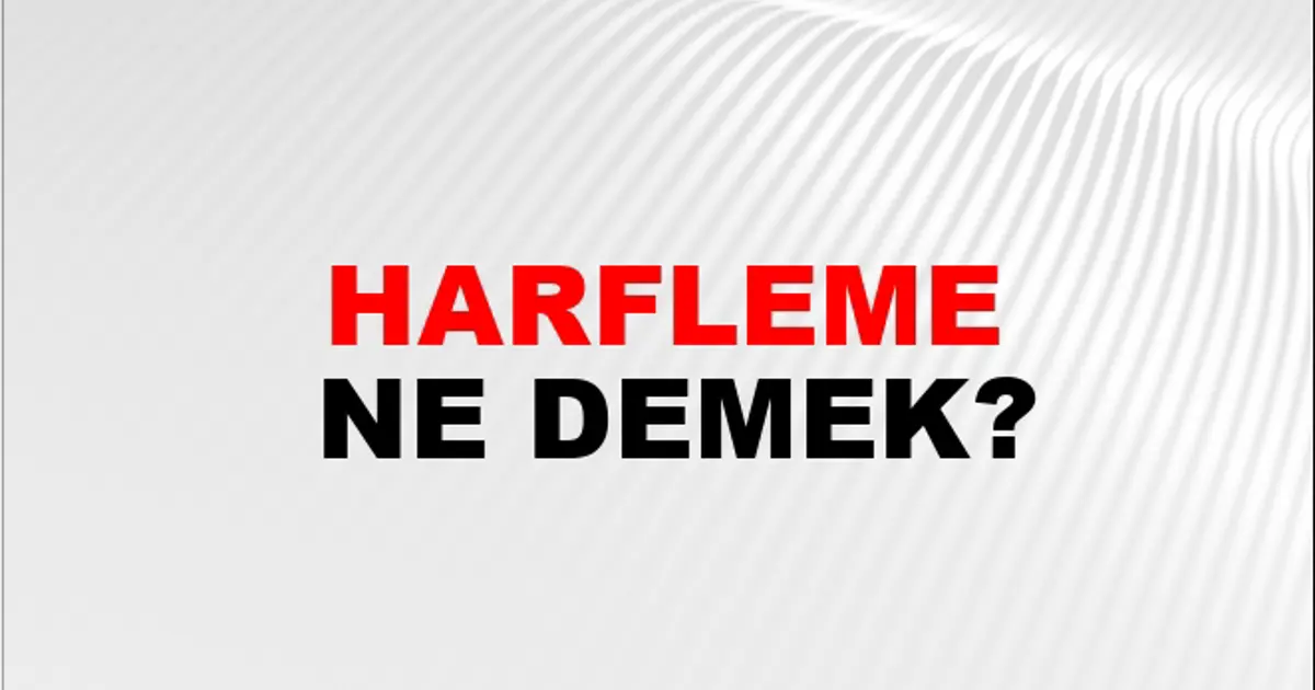 Harfleme Ne Demek? Harfleme Kelimesinin TDK Sözlük Anlamı Nedir? | NTV ...