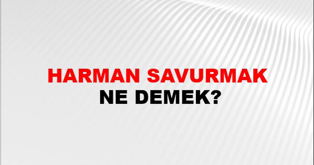 Harman Savurmak Ne Demek? Harman Savurmak Kelimesinin TDK Sözlük Anlamı ...