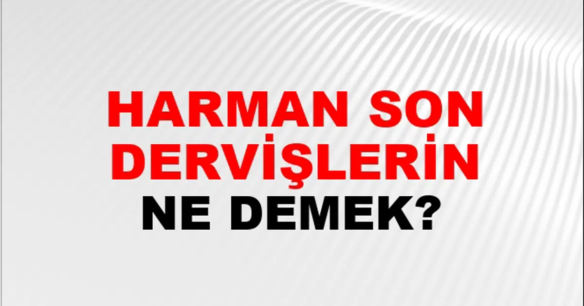 Harman Sonu Dervişlerin Ne Demek? Harman Sonu Dervişlerin Kelimesinin ...
