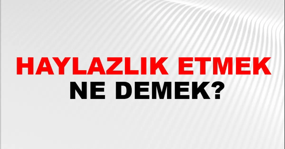 Haylazlık Etmek Eş Anlamlısı - Haylazlık Etmek Kelimesinin Eş Anlamlısı ...