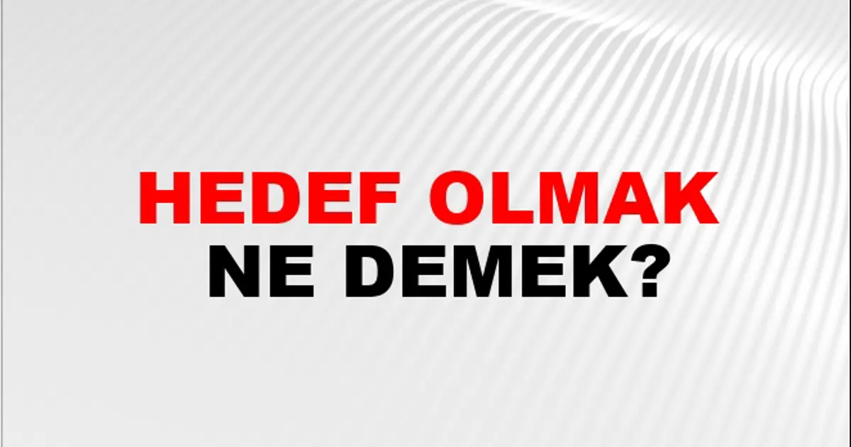Hedef Olmak Ne Demek? Hedef Olmak Kelimesinin TDK Sözlük Anlamı Nedir ...