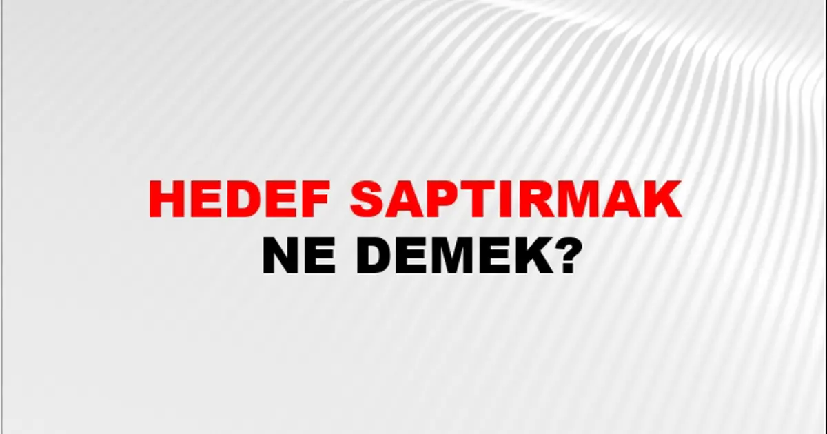 Hedef Saptırmak Ne Demek? Hedef Saptırmak Kelimesinin TDK Sözlük Anlamı ...