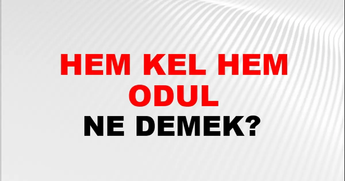 Hem Kel Hem Fodul Ne Demek? Hem Kel Hem Fodul Kelimesinin TDK Sözlük ...