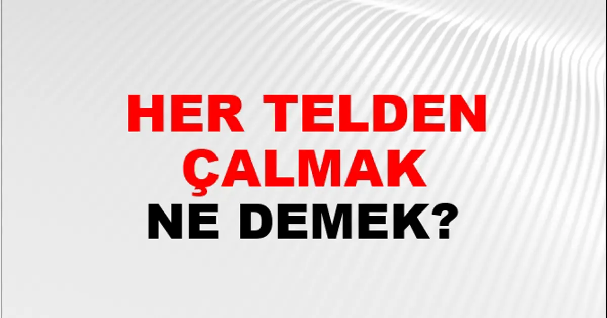 Her Telden Çalmak Ne Demek? Her Telden Çalmak Kelimesinin TDK Sözlük ...