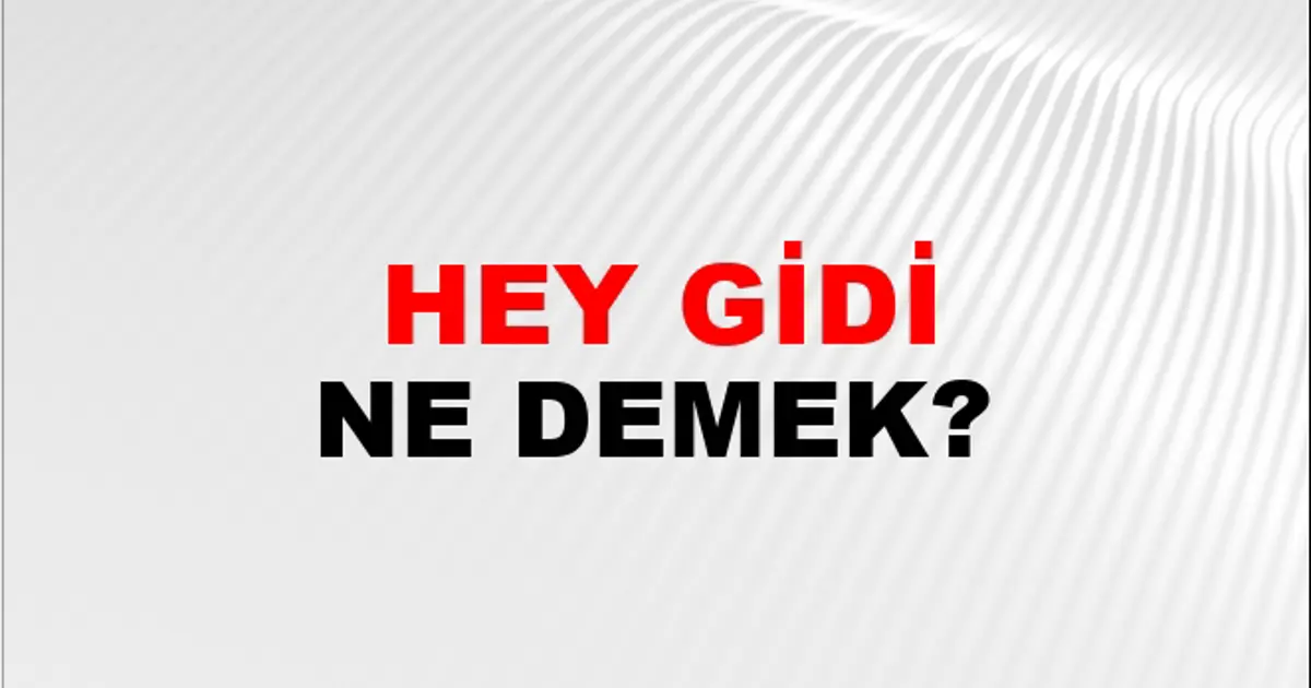 Hey Gidi (Hey) Ne Demek? Hey Gidi (Hey) Kelimesinin TDK Sözlük Anlamı ...