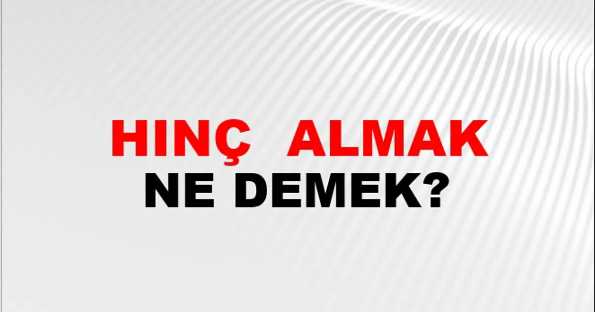 Hınç (Veya hıncını) almak Ne Demek? Hınç (Veya hıncını) almak ...
