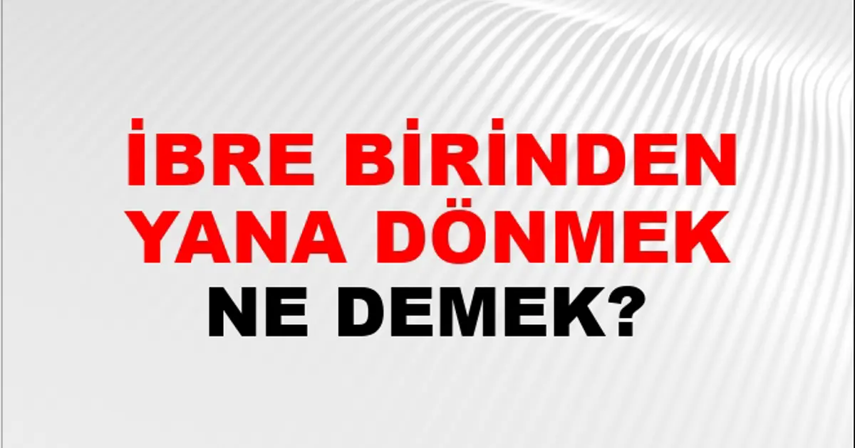 İbre Birinden Yana Dönmek Ne Demek? İbre Birinden Yana Dönmek ...