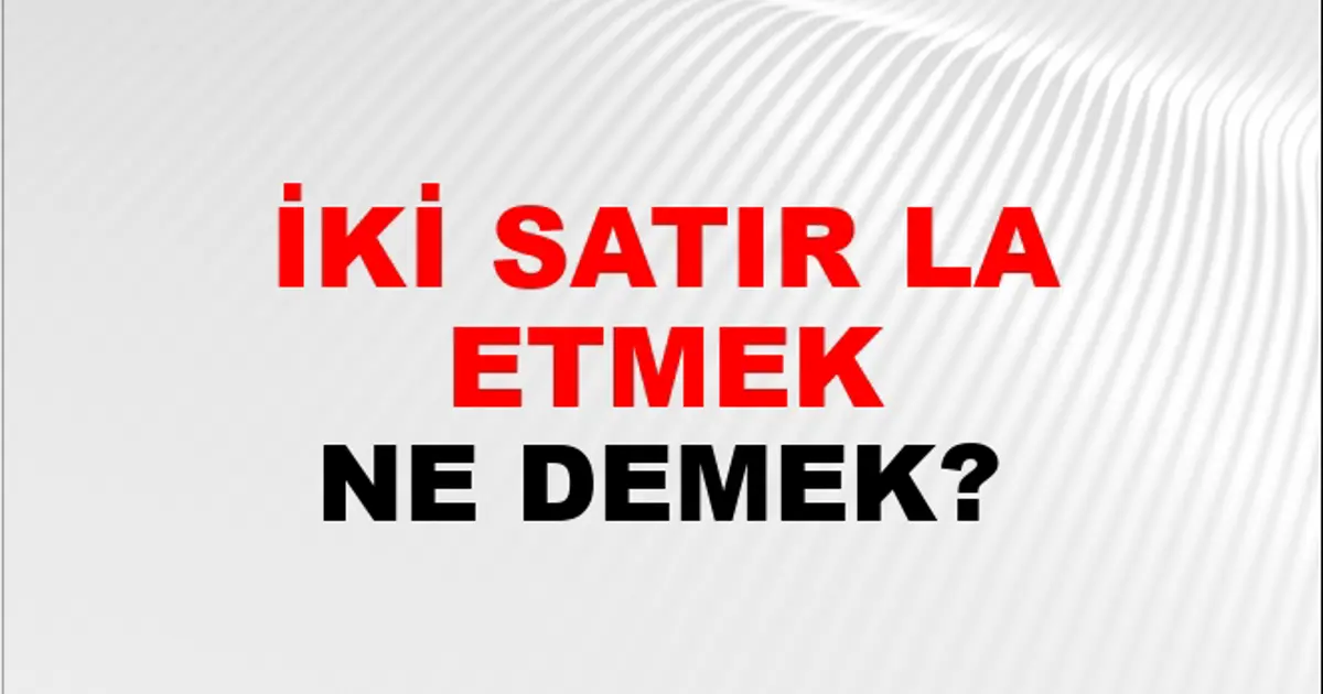 İki Satır Laf Etmek (Veya konuşmak) Ne Demek? İki Satır Laf Etmek (Veya ...