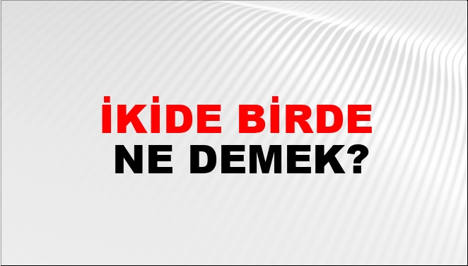 İkide Birde Ne Demek? İkide Birde Kelimesinin TDK Sözlük Anlamı Nedir? | NTV Haber