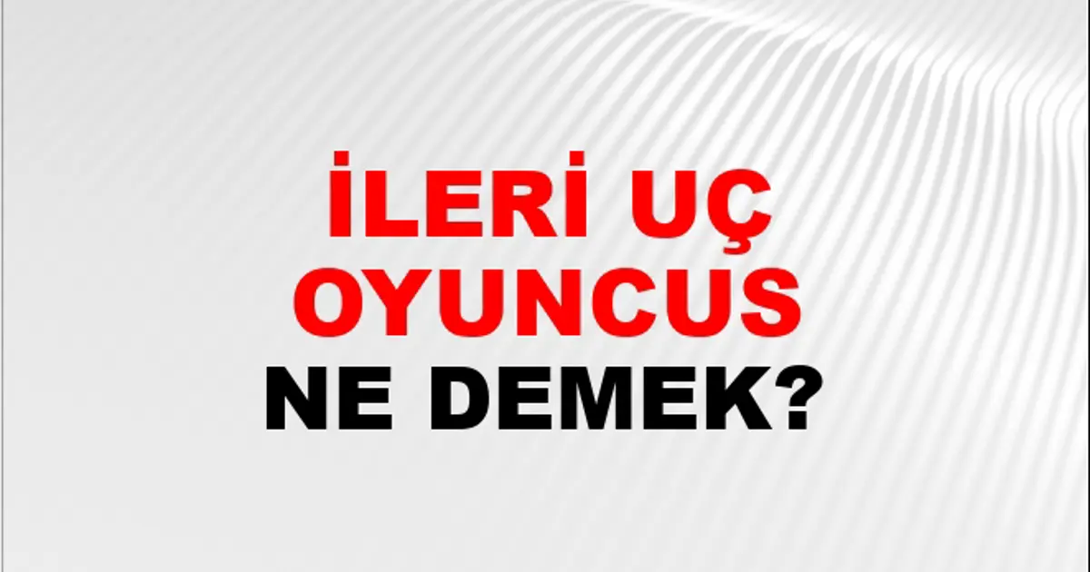 İleri Uç Oyuncusu Ne Demek? İleri Uç Oyuncusu Kelimesinin TDK Sözlük ...