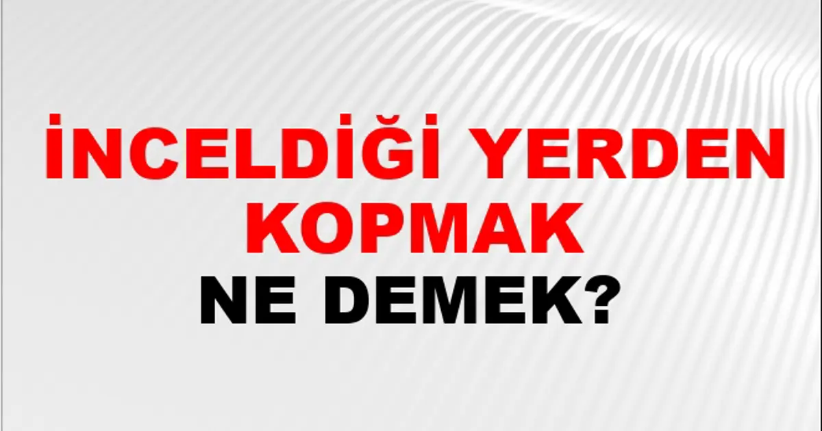 İnceldiği Yerden Kopmak Ne Demek? İnceldiği Yerden Kopmak Kelimesinin ...