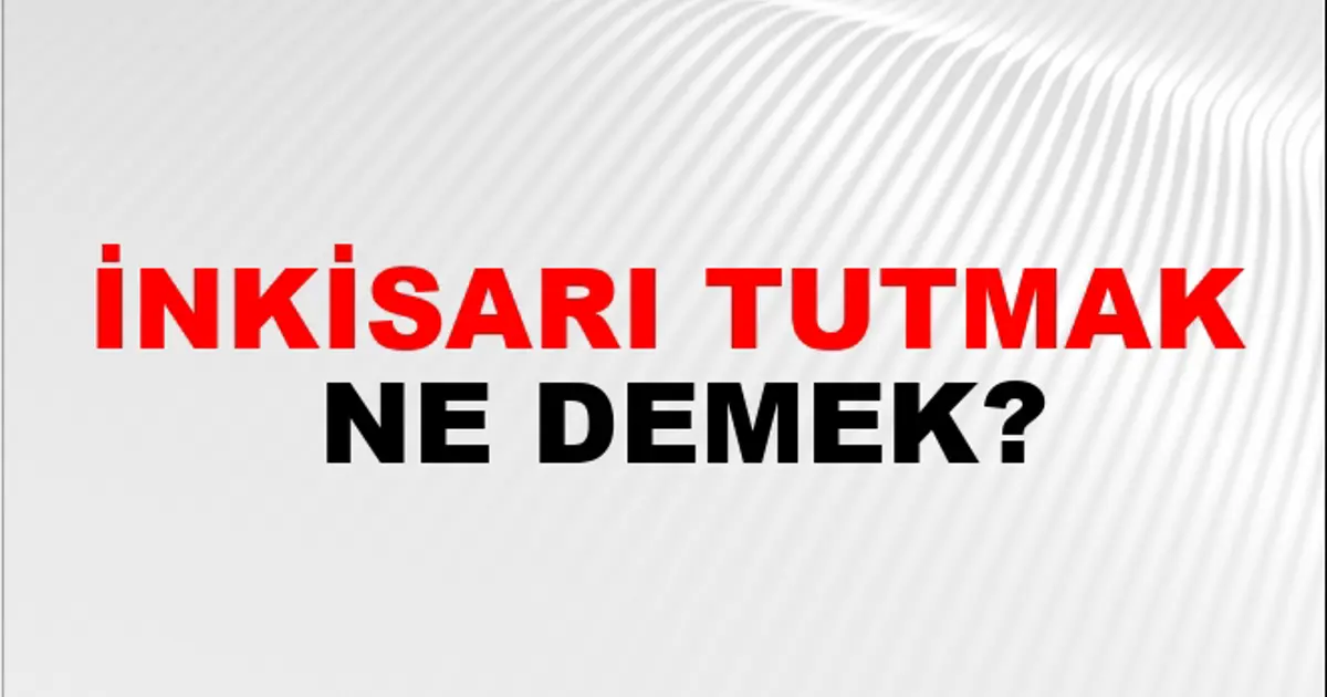 İnkisarı Tutmak Ne Demek? İnkisarı Tutmak Kelimesinin TDK Sözlük Anlamı ...