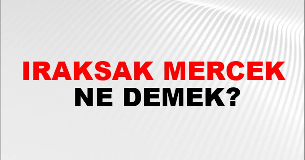 Iraksak Mercek Ne Demek? Iraksak Mercek Kelimesinin TDK Sözlük Anlamı ...