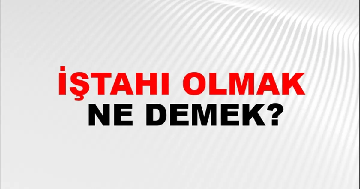 İştahı Olmak Nasıl Yazılır? | NTV Haber