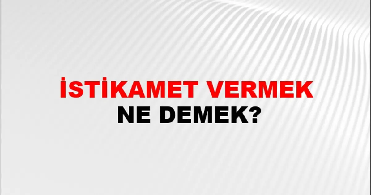 İstikamet Vermek Ne Demek? İstikamet Vermek Kelimesinin TDK Sözlük ...
