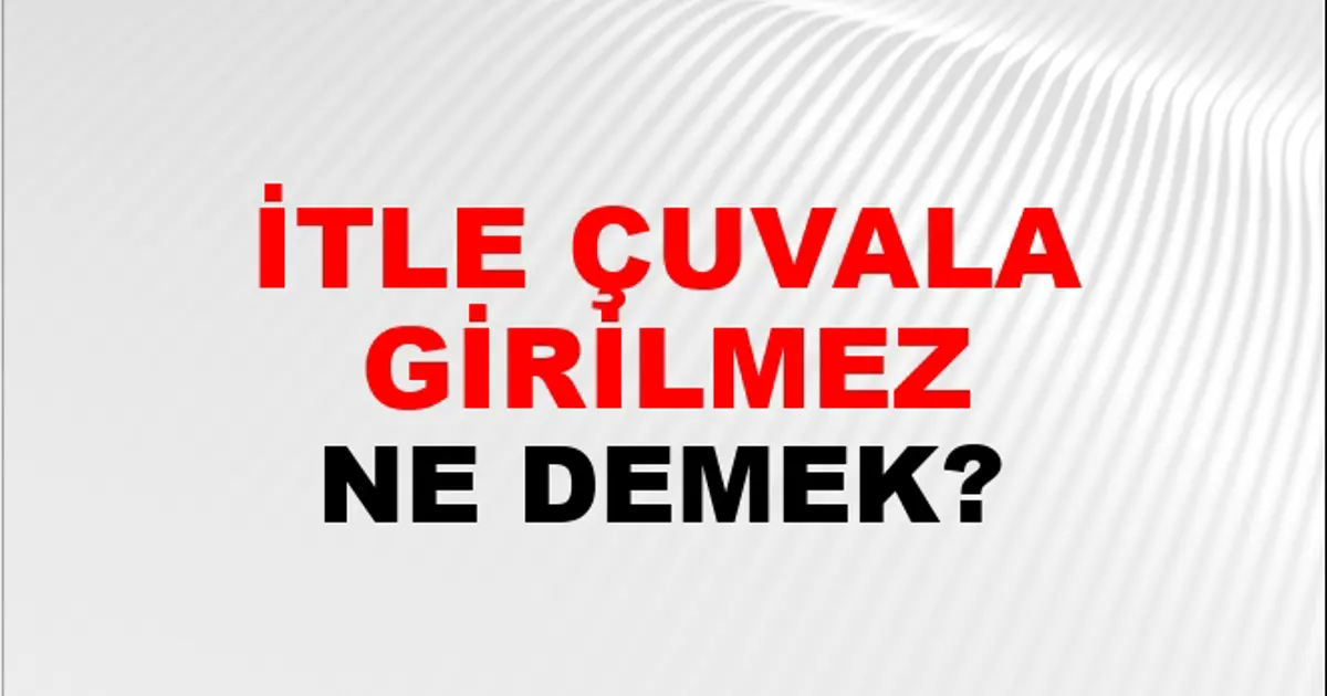 İtle Çuvala Girilmez Ne Demek? İtle Çuvala Girilmez Kelimesinin TDK ...