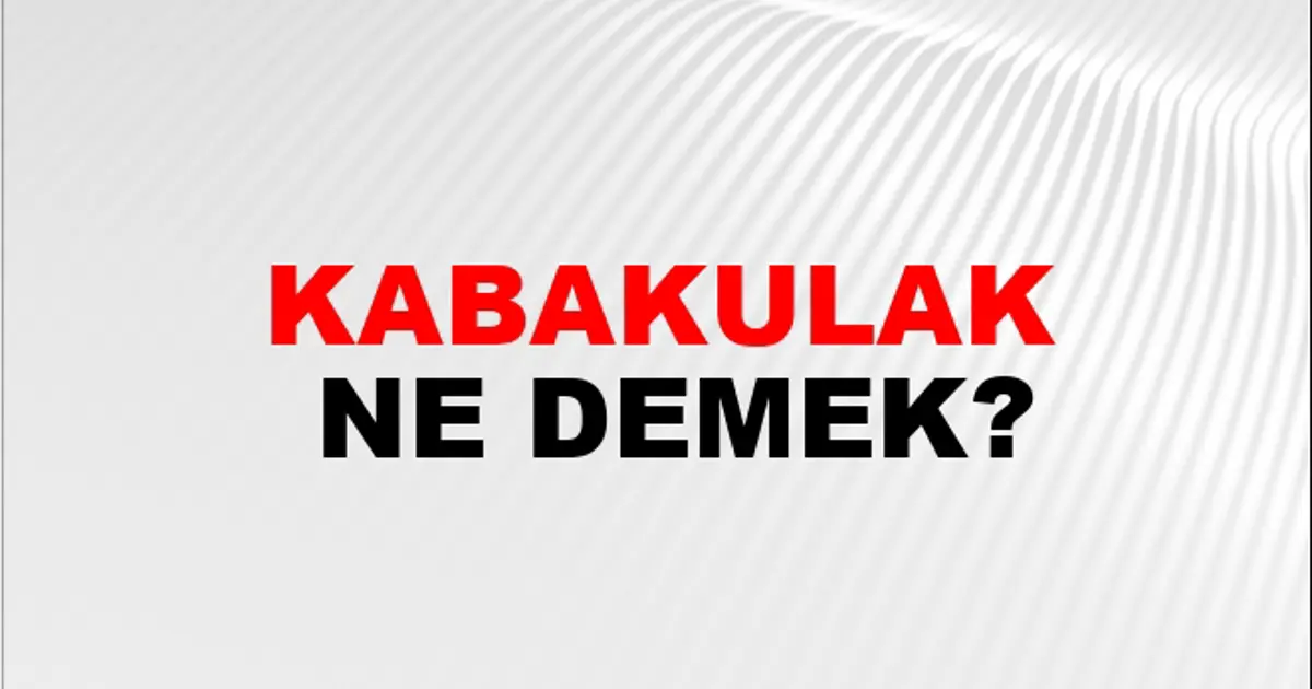 Kabakulak Ne Demek? Kabakulak Kelimesinin TDK Sözlük Anlamı Nedir ...