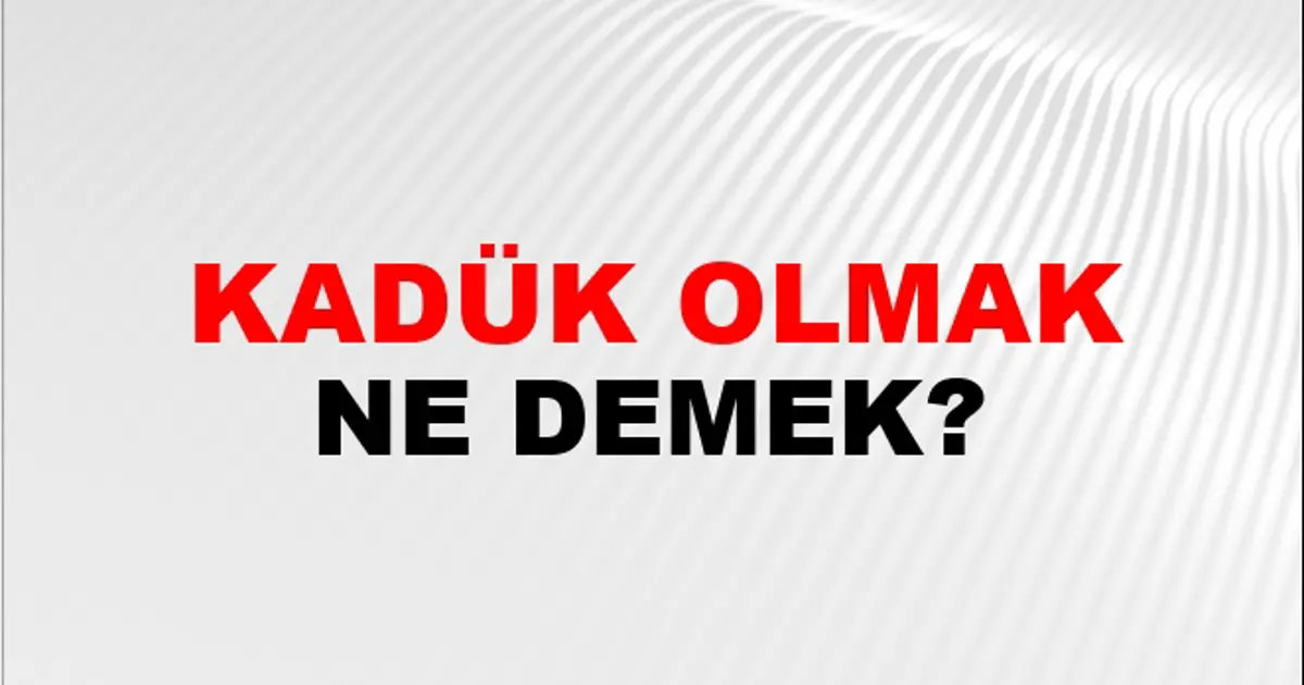 Kadük Olmak (Veya kalmak) Ne Demek? Kadük Olmak (Veya kalmak ...