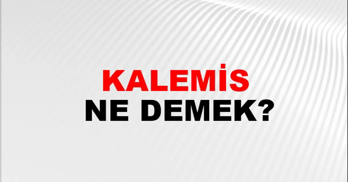 Kalemis Ne Demek? Kalemis Kelimesinin TDK Sözlük Anlamı Nedir? | NTV Haber