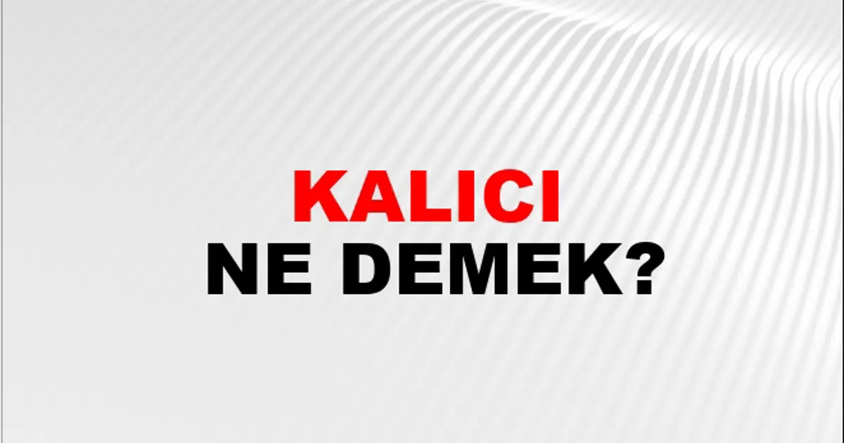 Kalıcı Ne Demek? Kalıcı Kelimesinin TDK Sözlük Anlamı Nedir? | NTV Haber