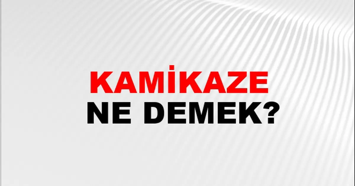Kamikaze Ne Demek? Kamikaze Kelimesinin TDK Sözlük Anlamı Nedir? | NTV ...
