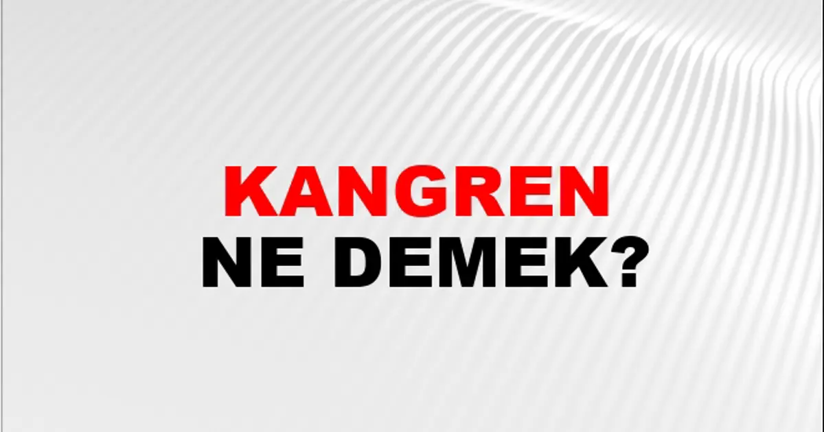 Kangren Ne Demek? Kangren Kelimesinin TDK Sözlük Anlamı Nedir? | NTV Haber