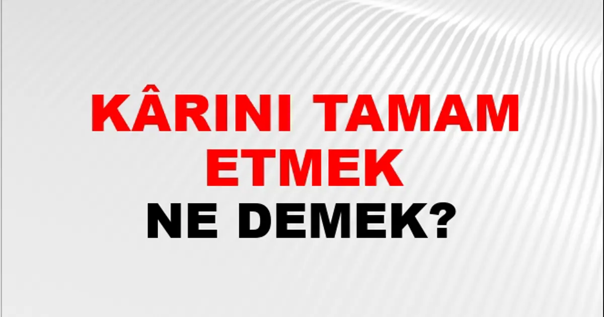 Kârını Tamam Etmek Ne Demek? Kârını Tamam Etmek Kelimesinin TDK Sözlük ...