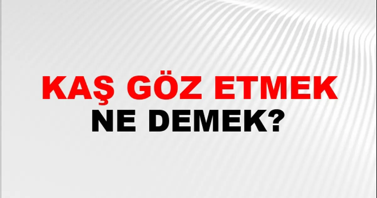 Kaş Göz Etmek Ne Demek? Kaş Göz Etmek Kelimesinin TDK Sözlük Anlamı ...