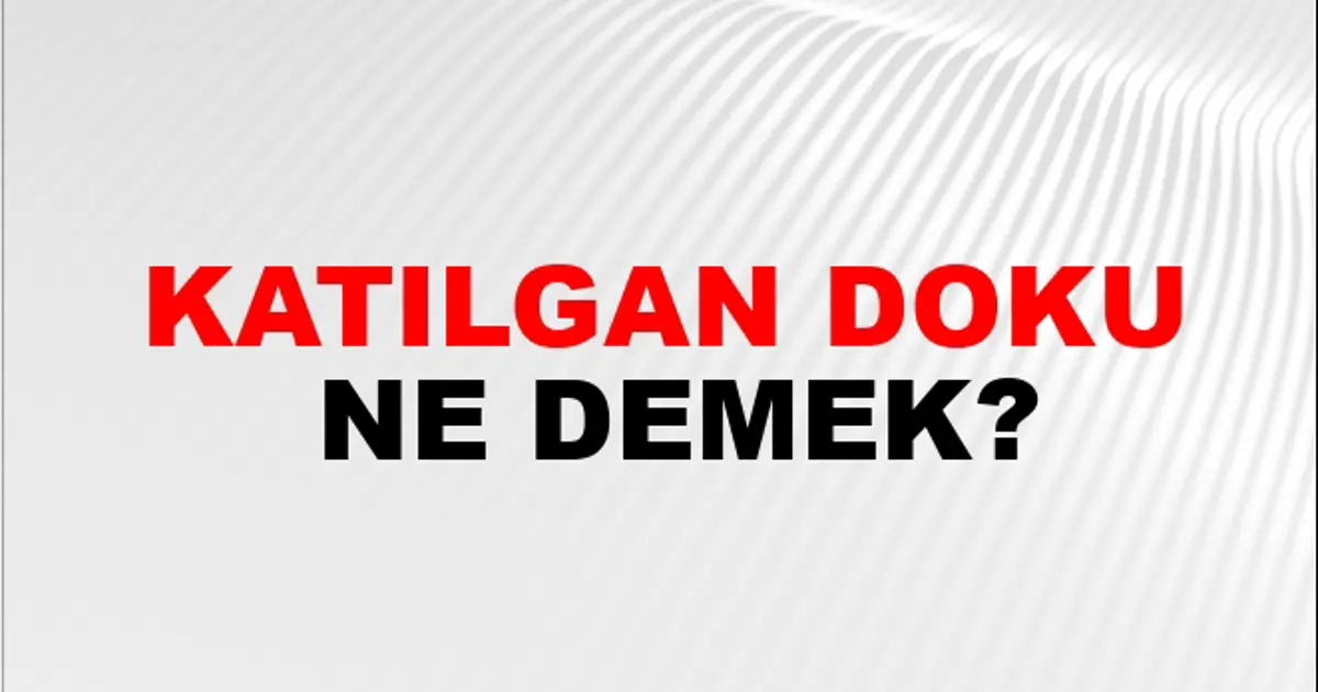 Katılgan Doku Ne Demek? Katılgan Doku Kelimesinin TDK Sözlük Anlamı ...