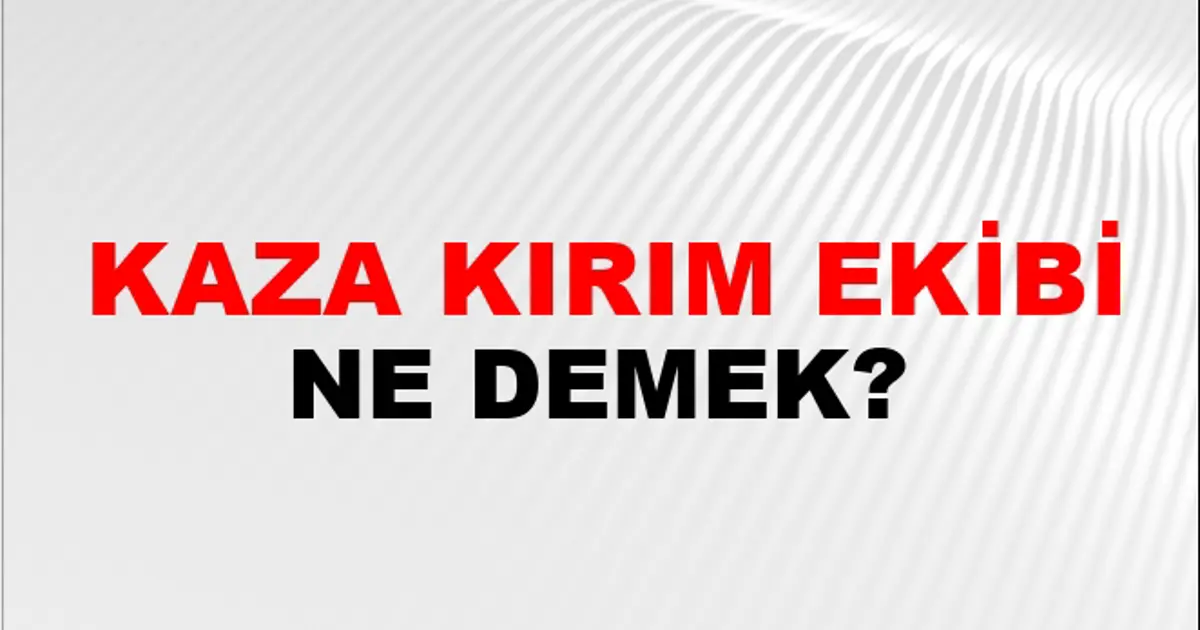 Kaza Kırım Ekibi Ne Demek? Kaza Kırım Ekibi Kelimesinin TDK Sözlük ...