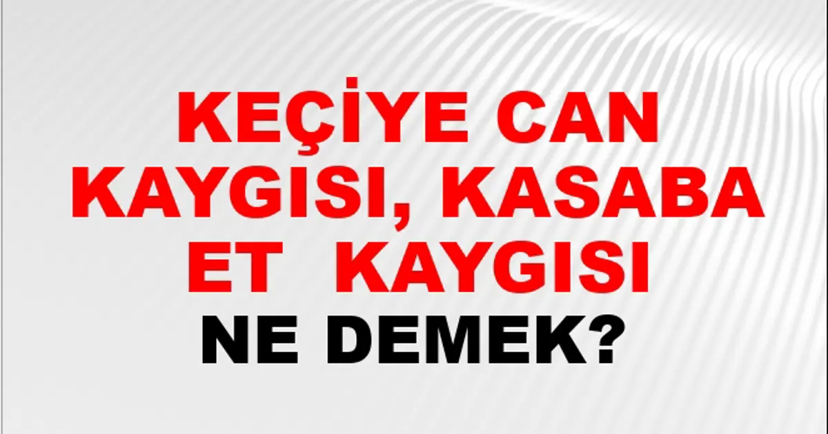 Keçiye Can Kaygısı, Kasaba Et (Veya yağ) kaygısı Ne Demek? Keçiye Can ...
