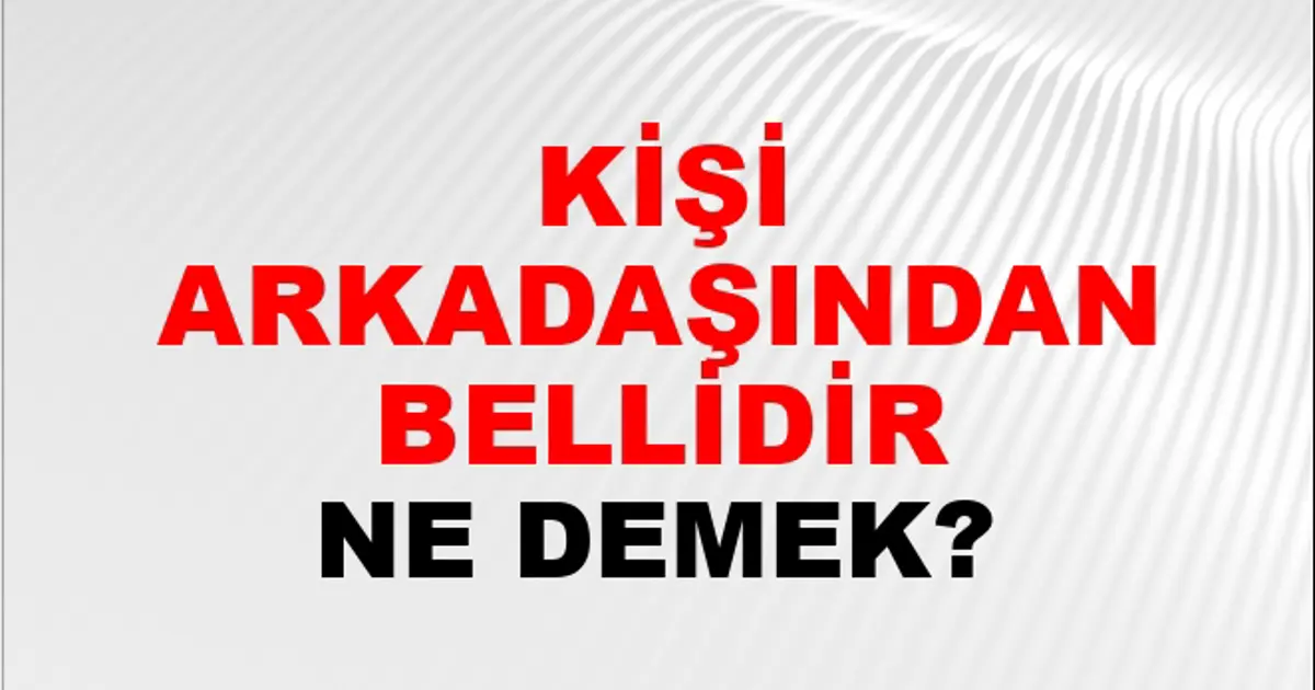 Kişi Arkadaşından Bellidir Ne Demek? Kişi Arkadaşından Bellidir ...