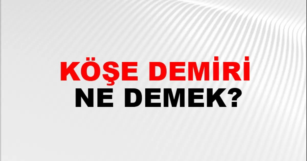 Köşe Demiri Eş Anlamlısı - Köşe Demiri Kelimesinin Eş Anlamlısı Nedir ...