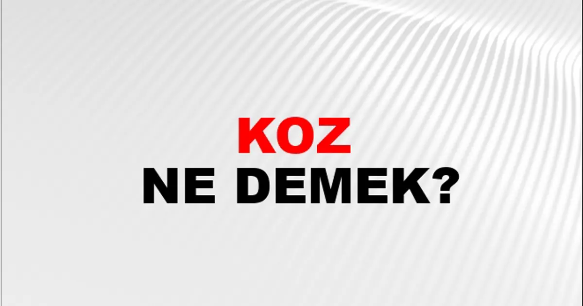 Koz Ne Demek? Koz Kelimesinin TDK Sözlük Anlamı Nedir? | NTV Haber