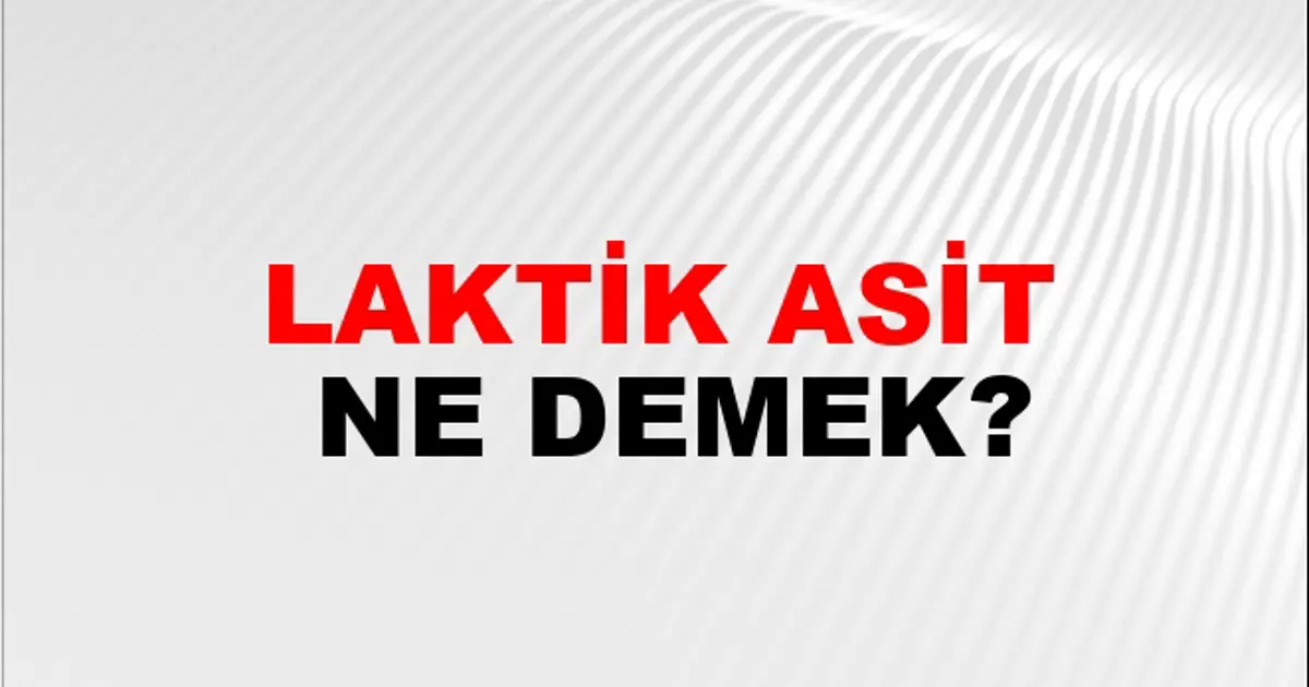 Laktik Asit Ne Demek? Laktik Asit Kelimesinin TDK Sözlük Anlamı Nedir ...