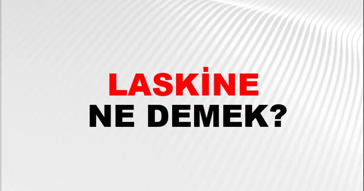 Laskine Ne Demek? Laskine Kelimesinin TDK Sözlük Anlamı Nedir? | NTV Haber