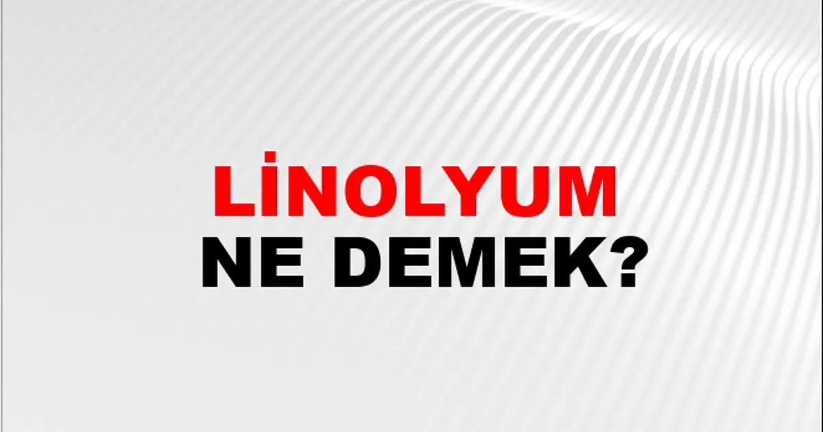 Linolyum Ne Demek? Linolyum Kelimesinin TDK Sözlük Anlamı Nedir? | NTV ...