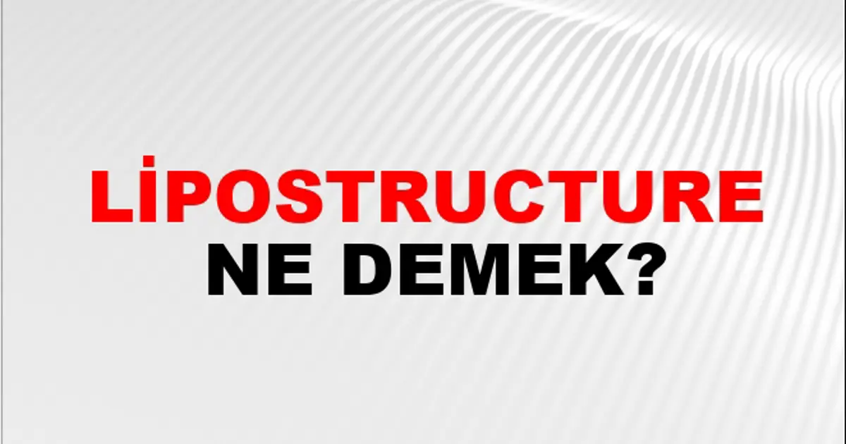 Lipostructure Ne Demek? Lipostructure Kelimesinin TDK Sözlük Anlamı ...
