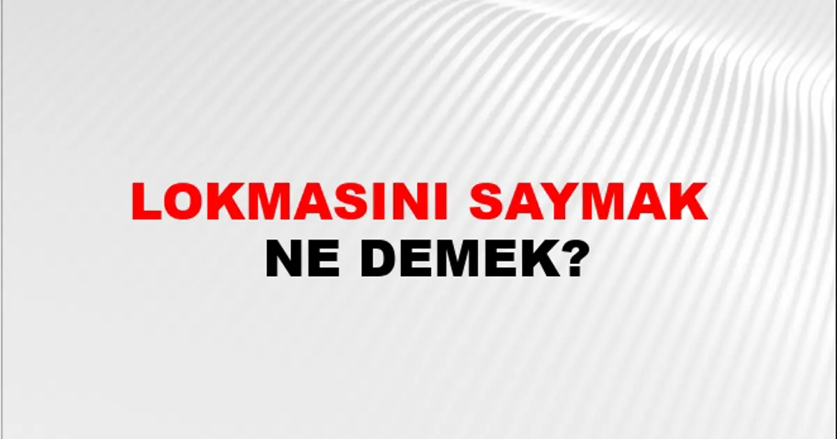 Lokmasını Saymak Ne Demek? Lokmasını Saymak Kelimesinin TDK Sözlük ...