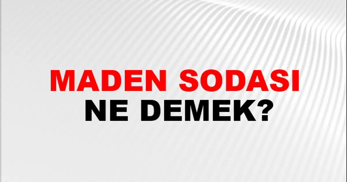 Maden Sodası Ne Demek? Maden Sodası Kelimesinin TDK Sözlük Anlamı Nedir ...