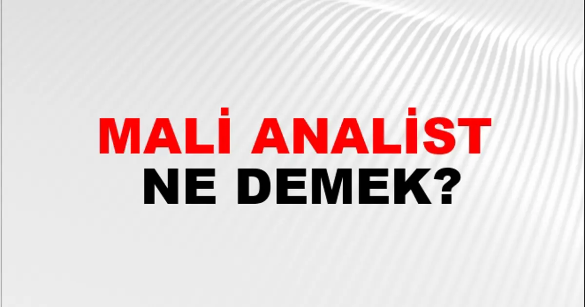 Mali Analist Ne Demek? Mali Analist Kelimesinin TDK Sözlük Anlamı Nedir ...