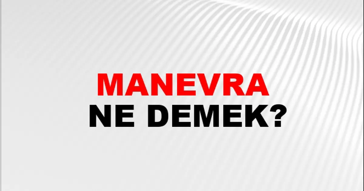 Manevra Eş Anlamlısı - Manevra Kelimesinin Eş Anlamlısı Nedir? | NTV Haber