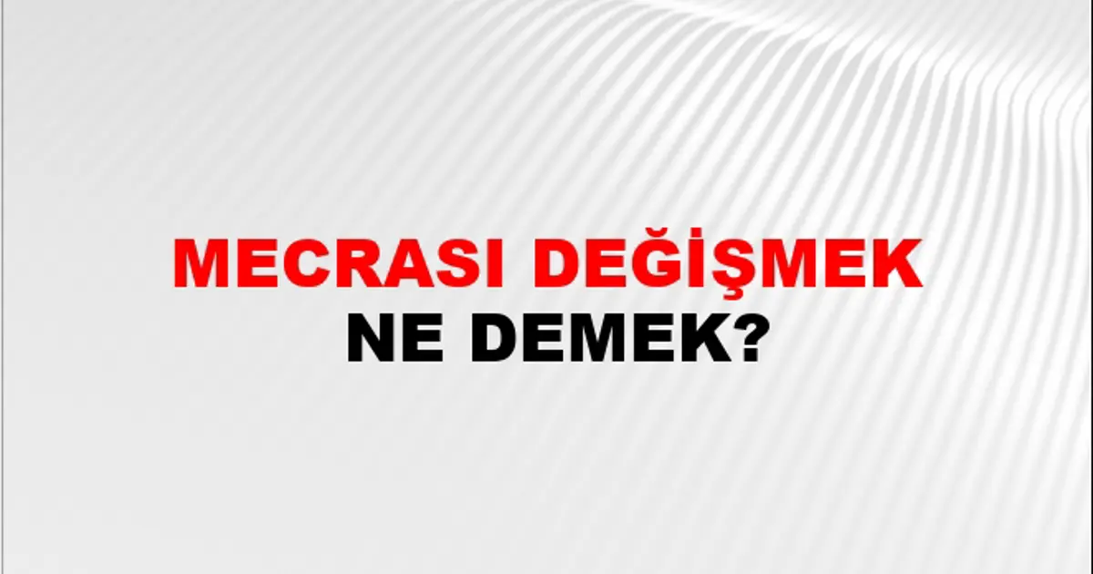 Mecrası Değişmek Ne Demek? Mecrası Değişmek Kelimesinin TDK Sözlük ...