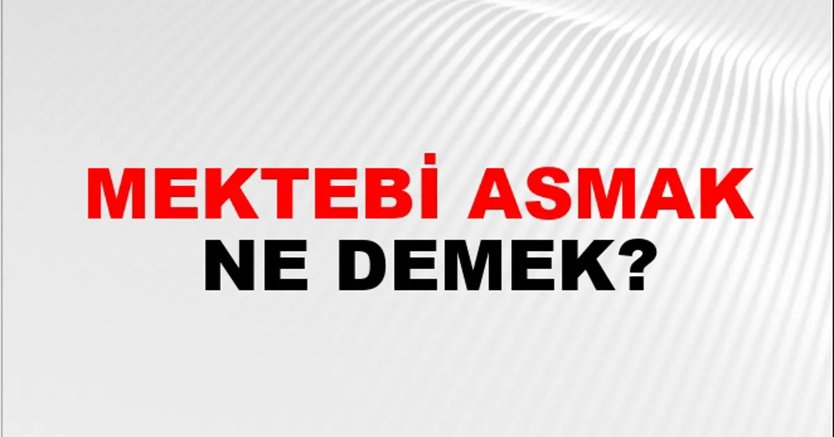 Mektebi Asmak Ne Demek? Mektebi Asmak Kelimesinin TDK Sözlük Anlamı ...