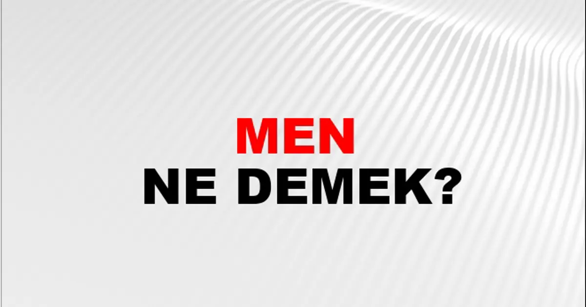 Men Ne Demek? Men Kelimesinin TDK Sözlük Anlamı Nedir? | NTV Haber