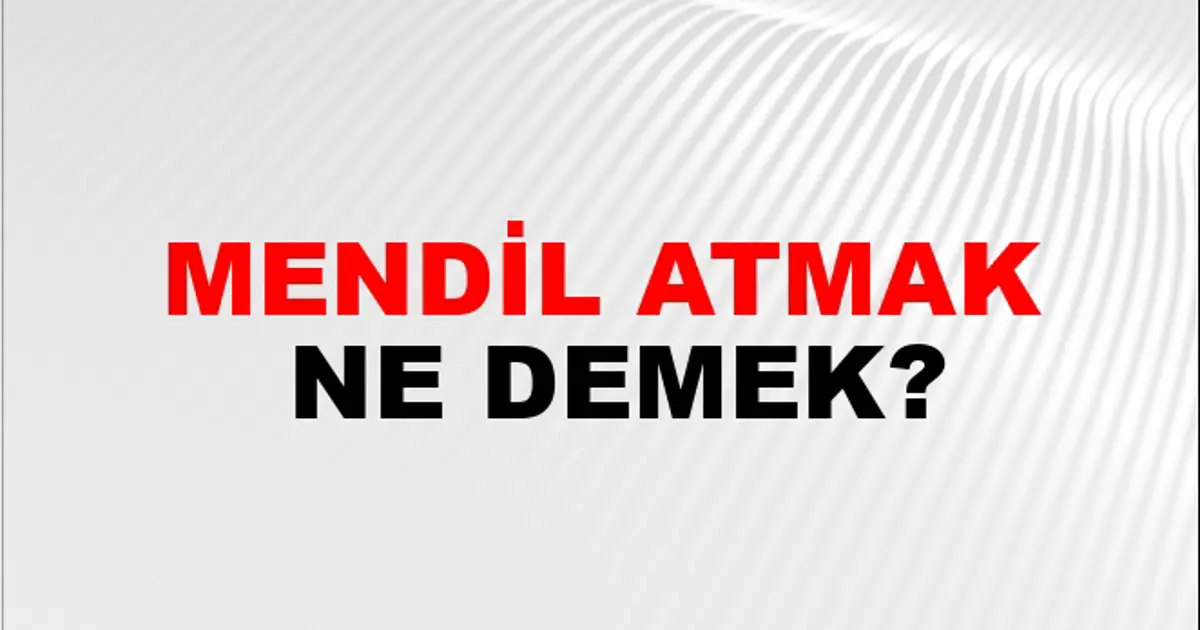 Mendil Atmak Ne Demek? Mendil Atmak Kelimesinin TDK Sözlük Anlamı Nedir ...