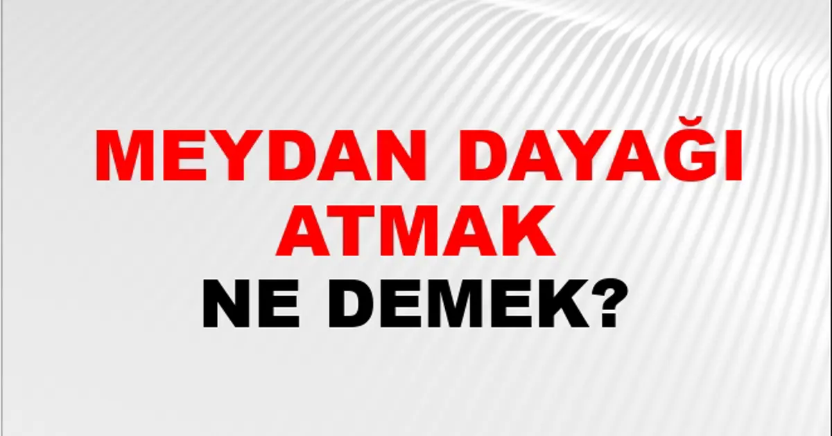 Meydan Dayağı Atmak Ne Demek? Meydan Dayağı Atmak Kelimesinin TDK ...