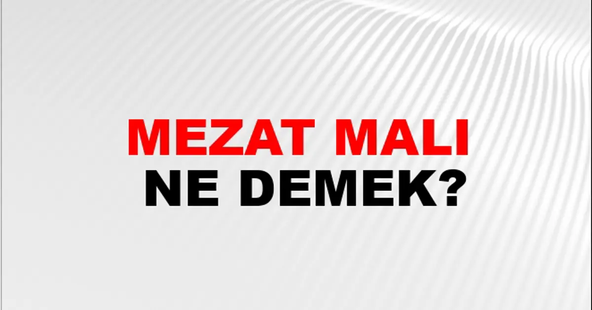 Mezat Malı Ne Demek? Mezat Malı Kelimesinin TDK Sözlük Anlamı Nedir ...