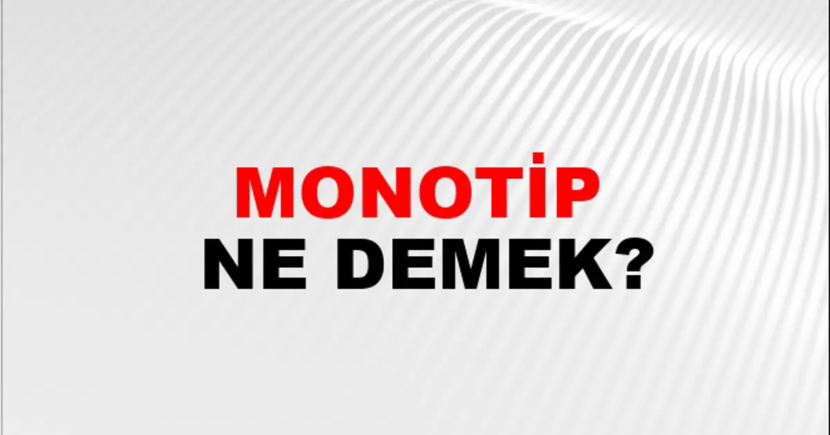 Monotip Eş Anlamlısı - Monotip Kelimesinin Eş Anlamlısı Nedir? | NTV Haber