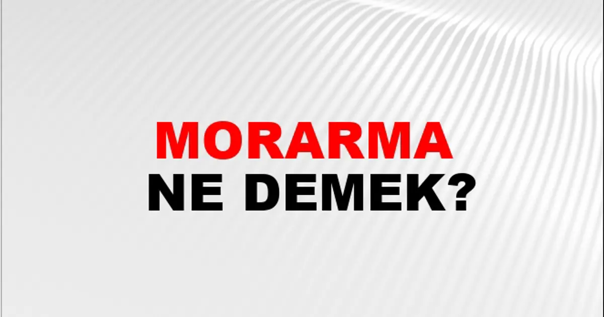 Morarma Ne Demek? Morarma Kelimesinin TDK Sözlük Anlamı Nedir? | NTV Haber